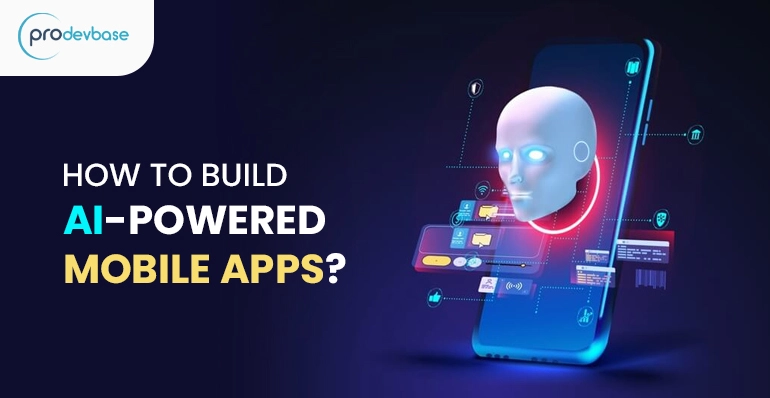 How to Build AI-Powered Mobile Apps? | Prodevbase