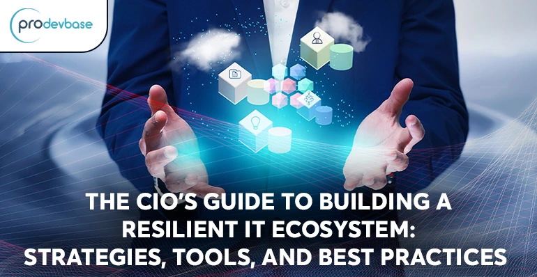 The CIO’s Guide to Building a Resilient IT Ecosystem